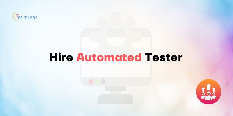 Hire Automated Tester Developers -YES IT Labs LLC