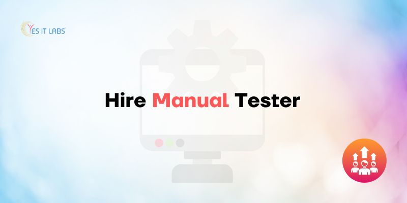 Hire Manual Tester Developer - YES IT Labs LLC