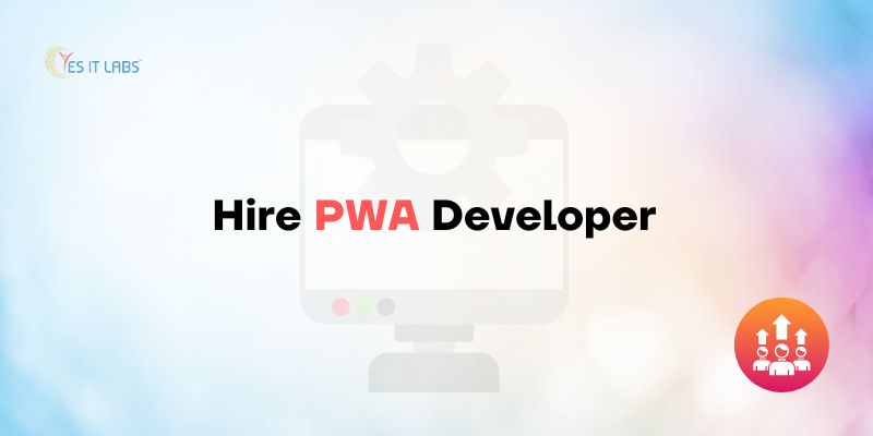 Hire PWA Developer: Unlock Progressive Web App Potential